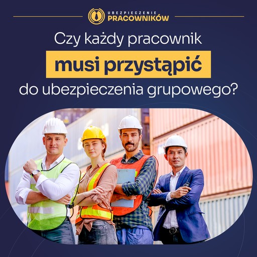 Czy każdy pracownik musi przystąpić do ubezpieczenia grupowego w firmie?